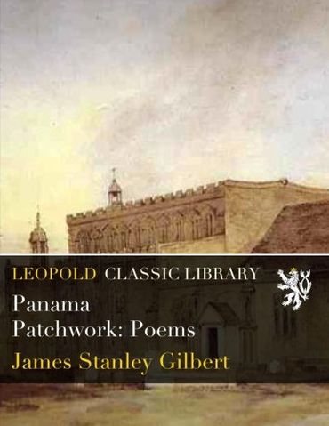 Panama Patchwork: Poems by James Stanley Gilbert | Goodreads