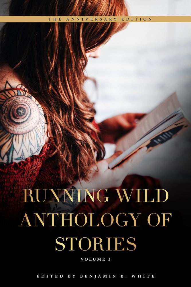 Running Wild Anthology of Stories: Volume 5 by Benjamin B. White | Goodreads