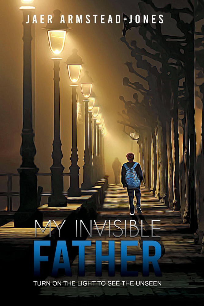 My Invisible Father: Turn on the Light to See the Unseen by Jaer ...