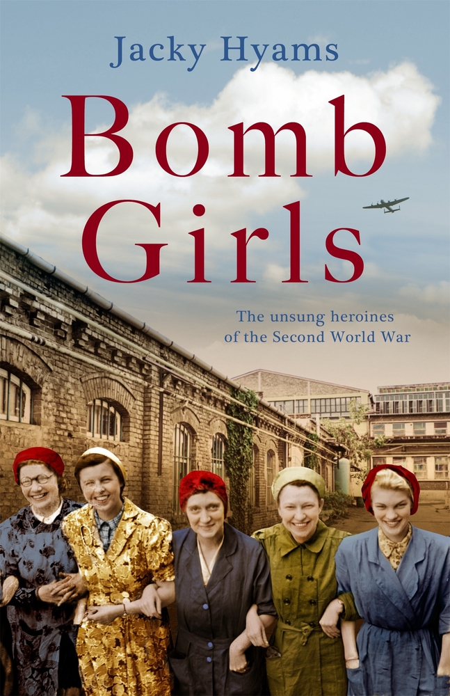 Bomb Girls: The Unsung Heroines of the Second World War by Jacky Hyams ...