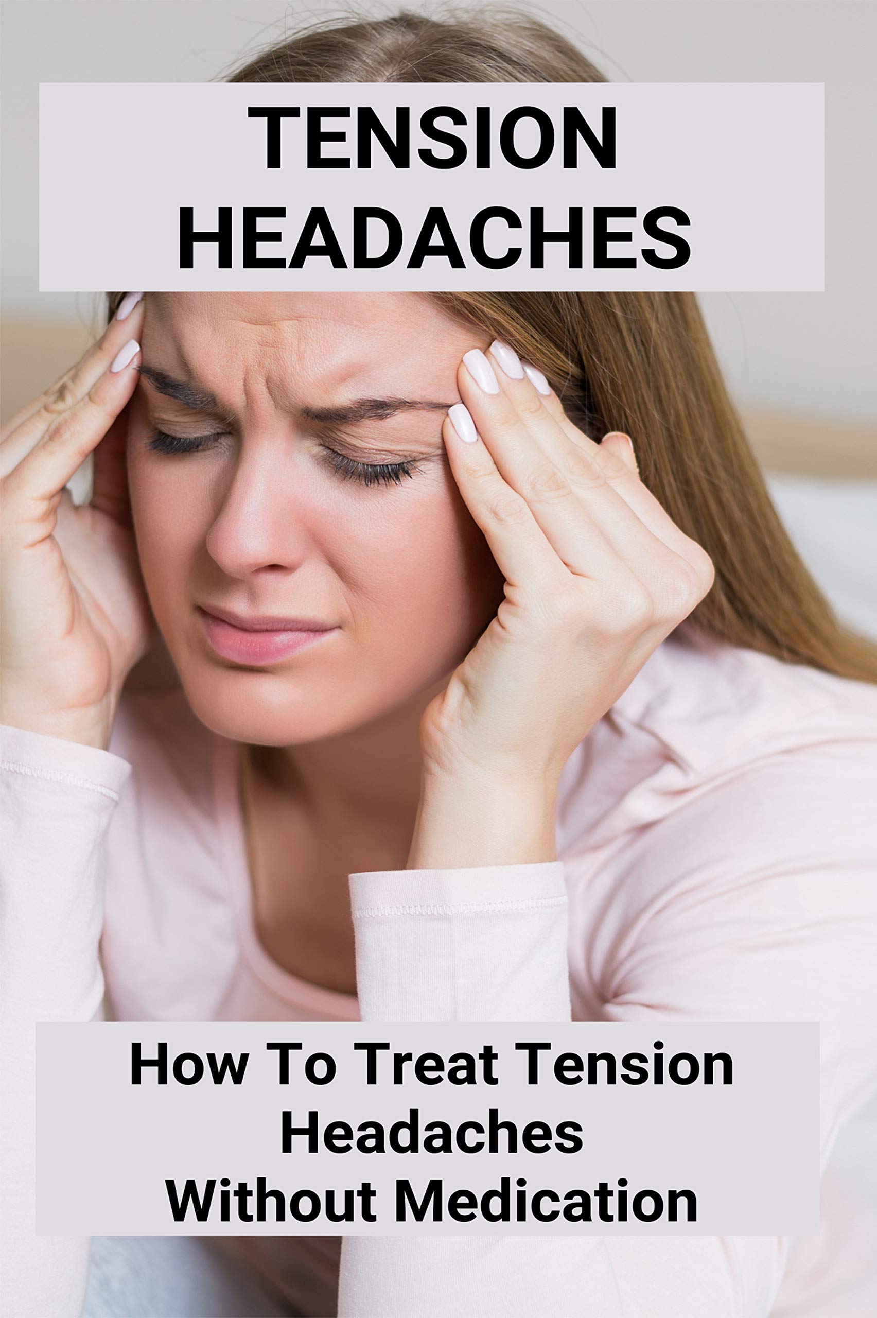 Tension Headaches: How To Treat Tension Headaches Without Medication ...