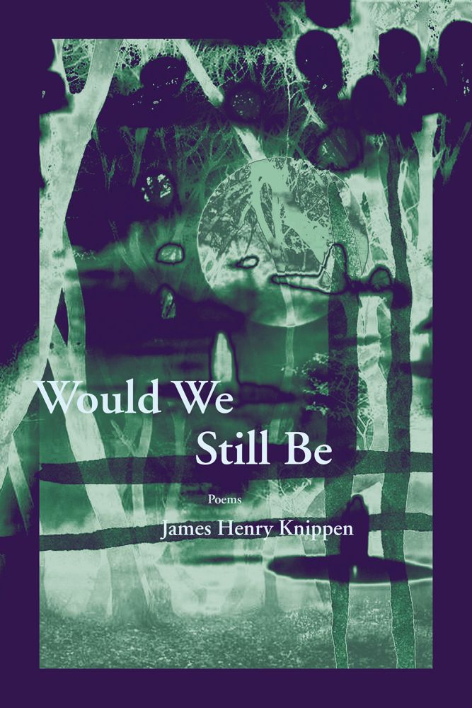 Would We Still Be (New Issues Poetry & Prose) by James Henry Knippen ...