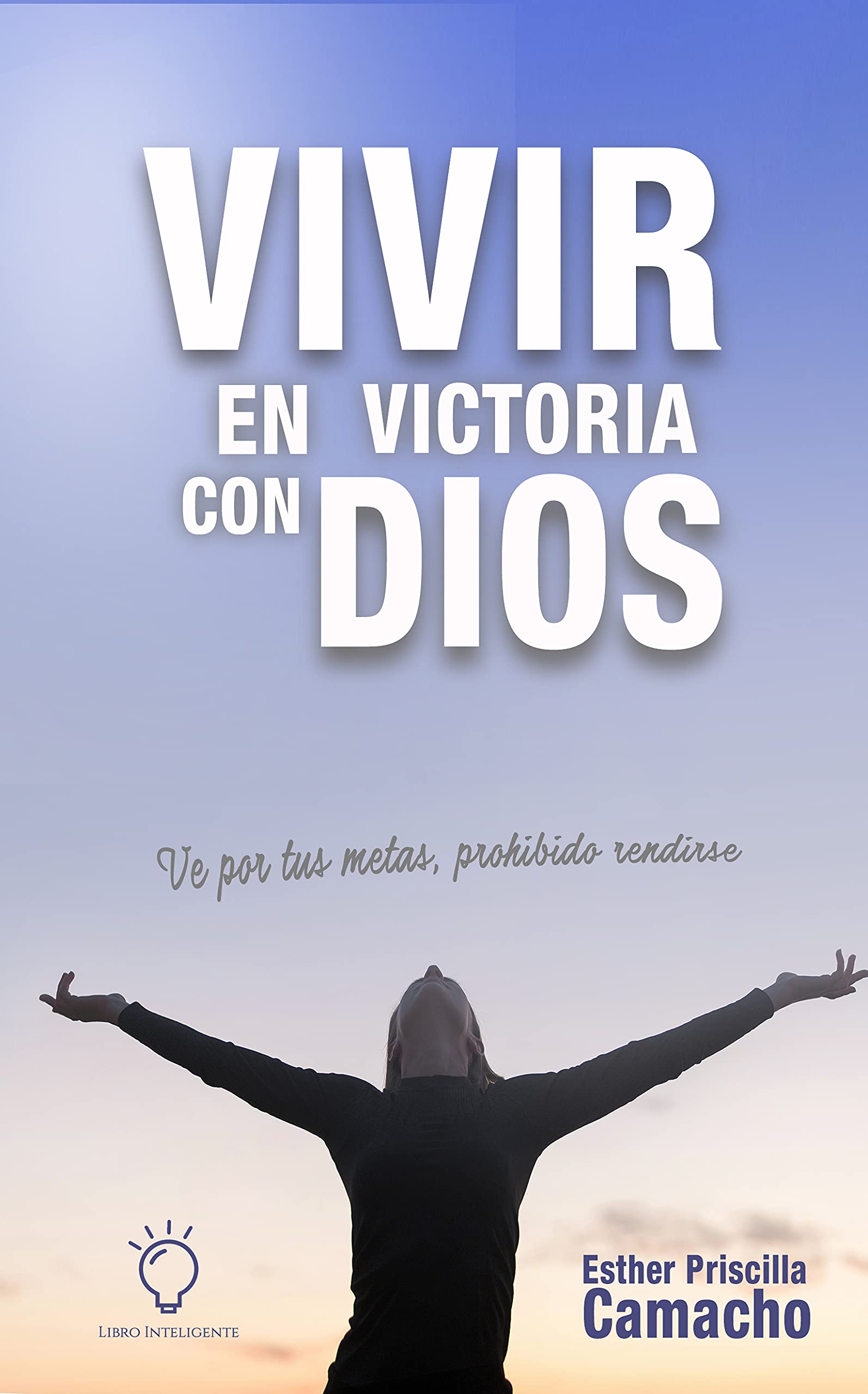 Vivir en Victoria con Dios: Ve por tus metas, prohibido rendirse by ...