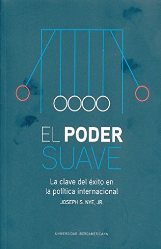 PODER SUAVE, EL. LA CLAVE DEL EXITO EN LA POLITICA INTERNACIONAL by ...