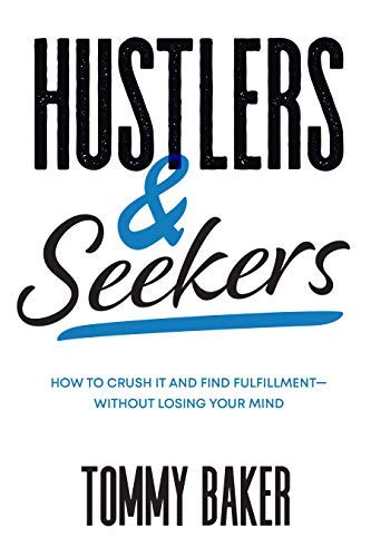 Hustlers and Seekers: How to Crush It and Find Fulfillment—Without Losing Your Mind by Tommy ...