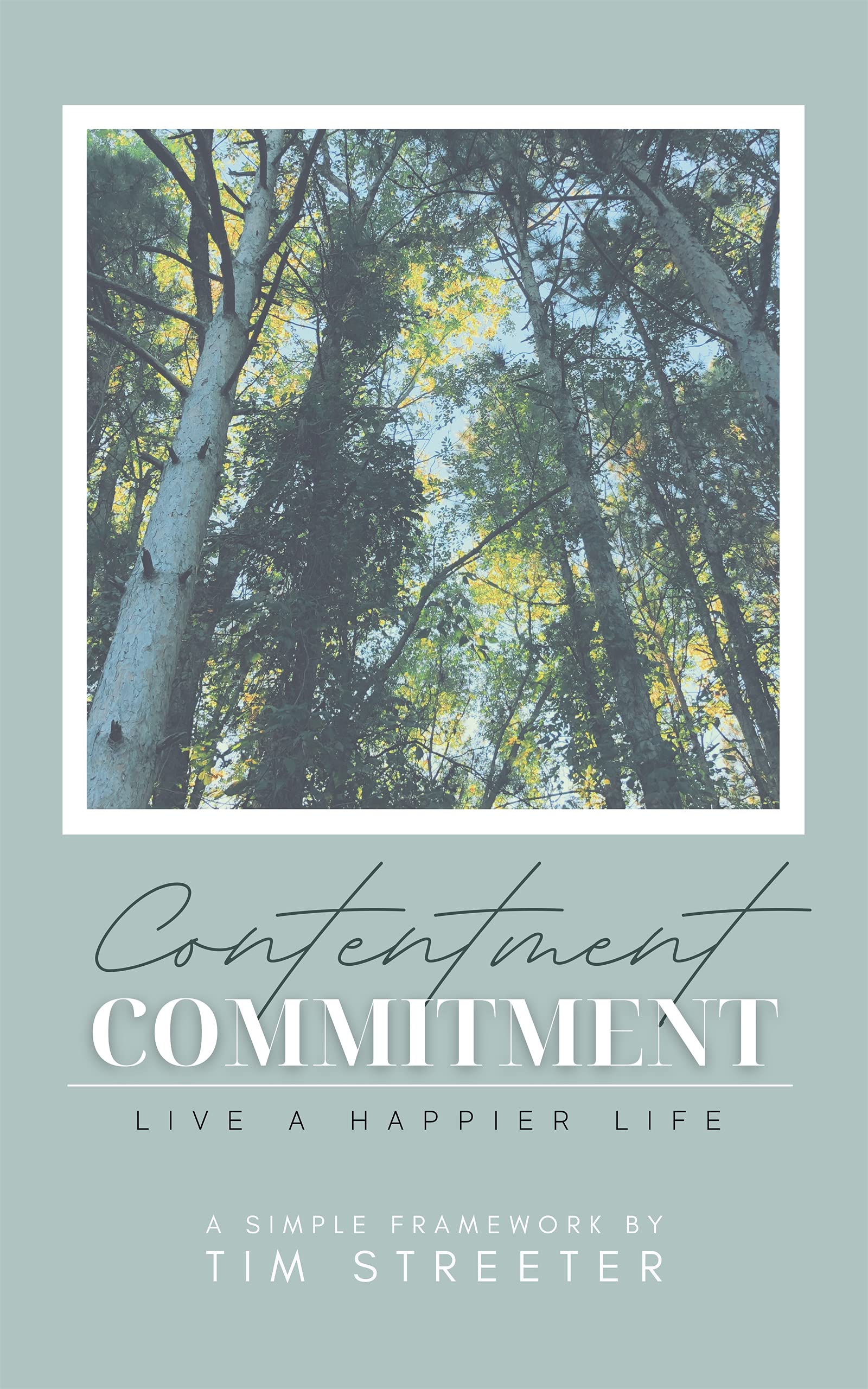 Contentment Commitment: Live A Happier Life by Tim Streeter | Goodreads