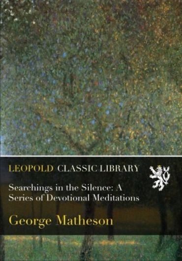 Searchings in the Silence: A Series of Devotional Meditations by George ...