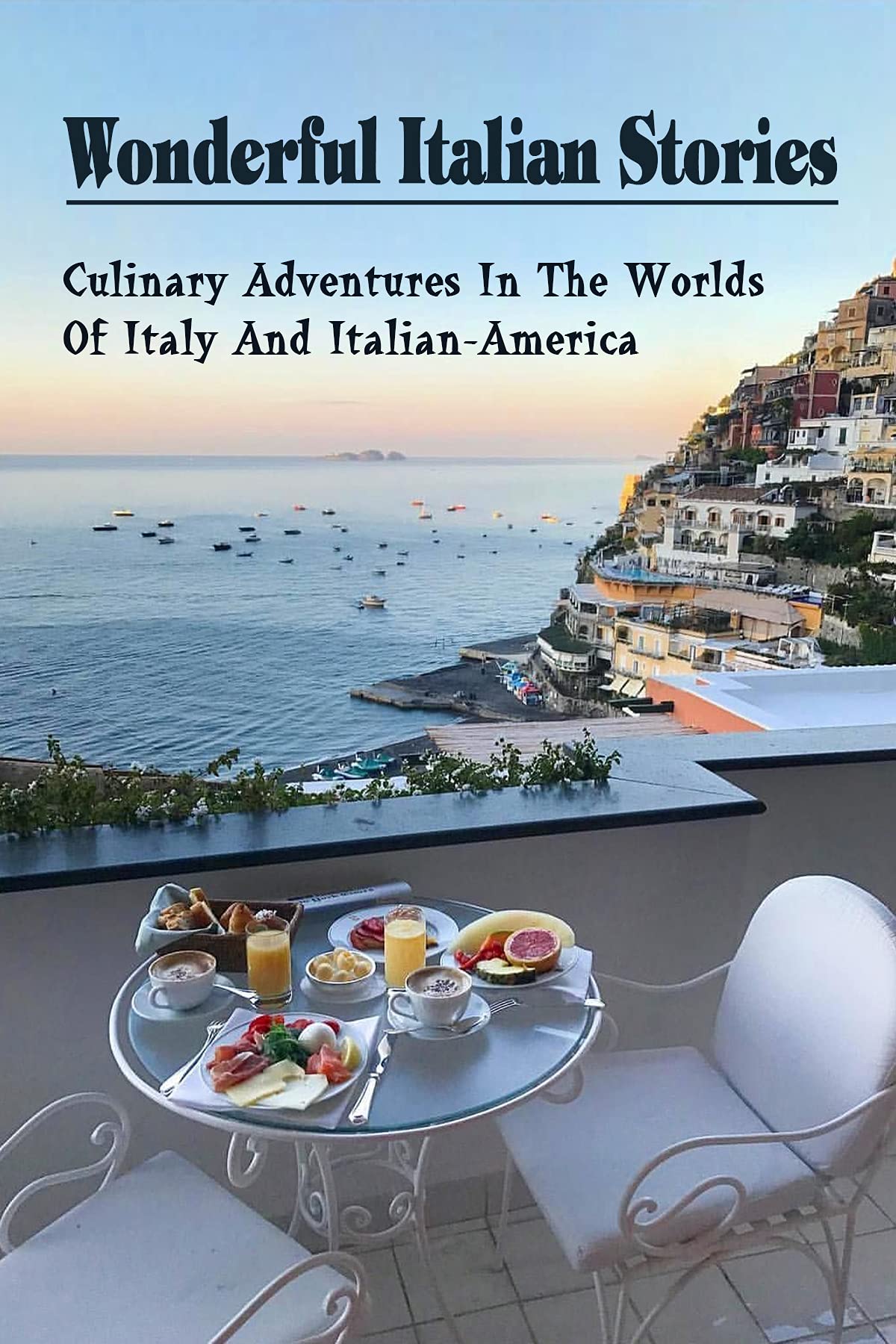 Wonderful Italian Stories: Culinary Adventures In The Worlds Of Italy ...