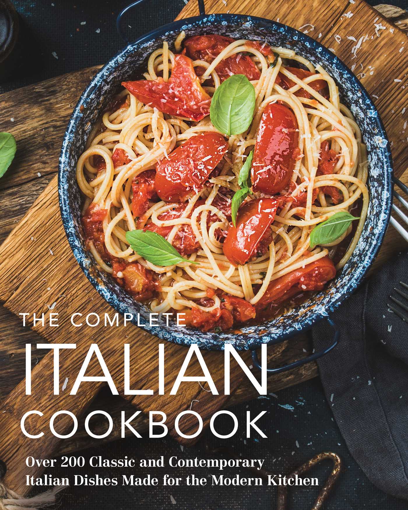 The Complete Italian Cookbook: 200 Classic and Contemporary Italian ...