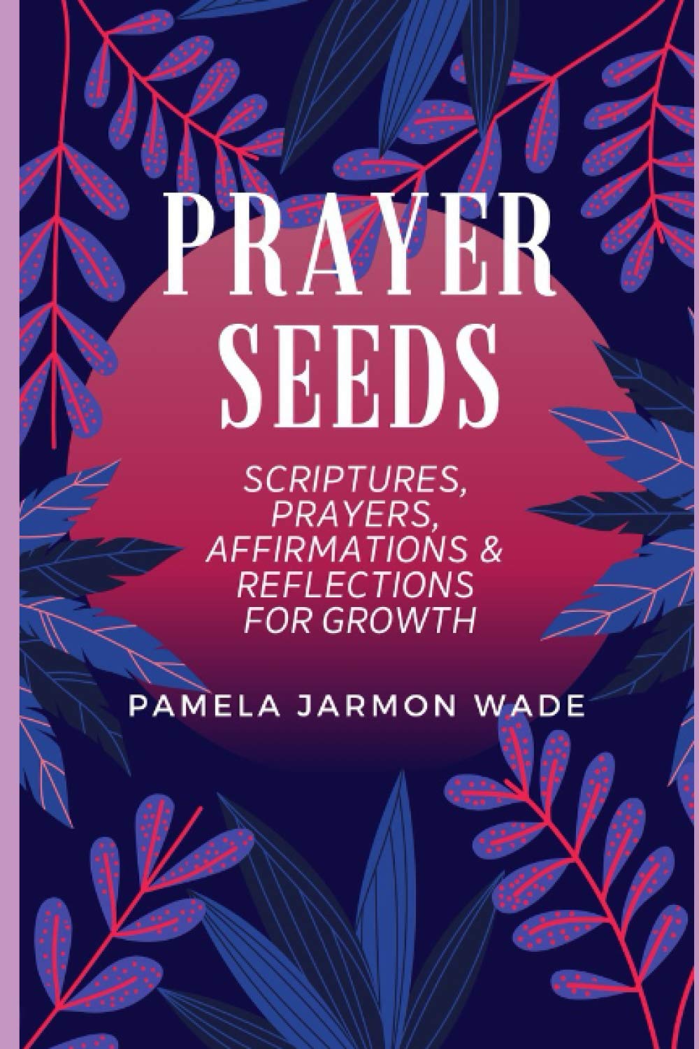 Prayer Seeds: Scriptures, Prayers, Affirmations & Reflections for ...