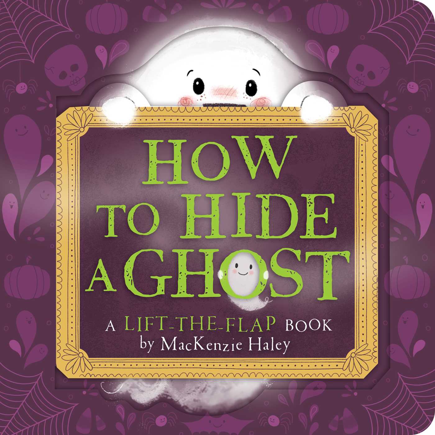 How to Hide a Ghost: A Lift-the-Flap Book by MacKenzie Haley | Goodreads