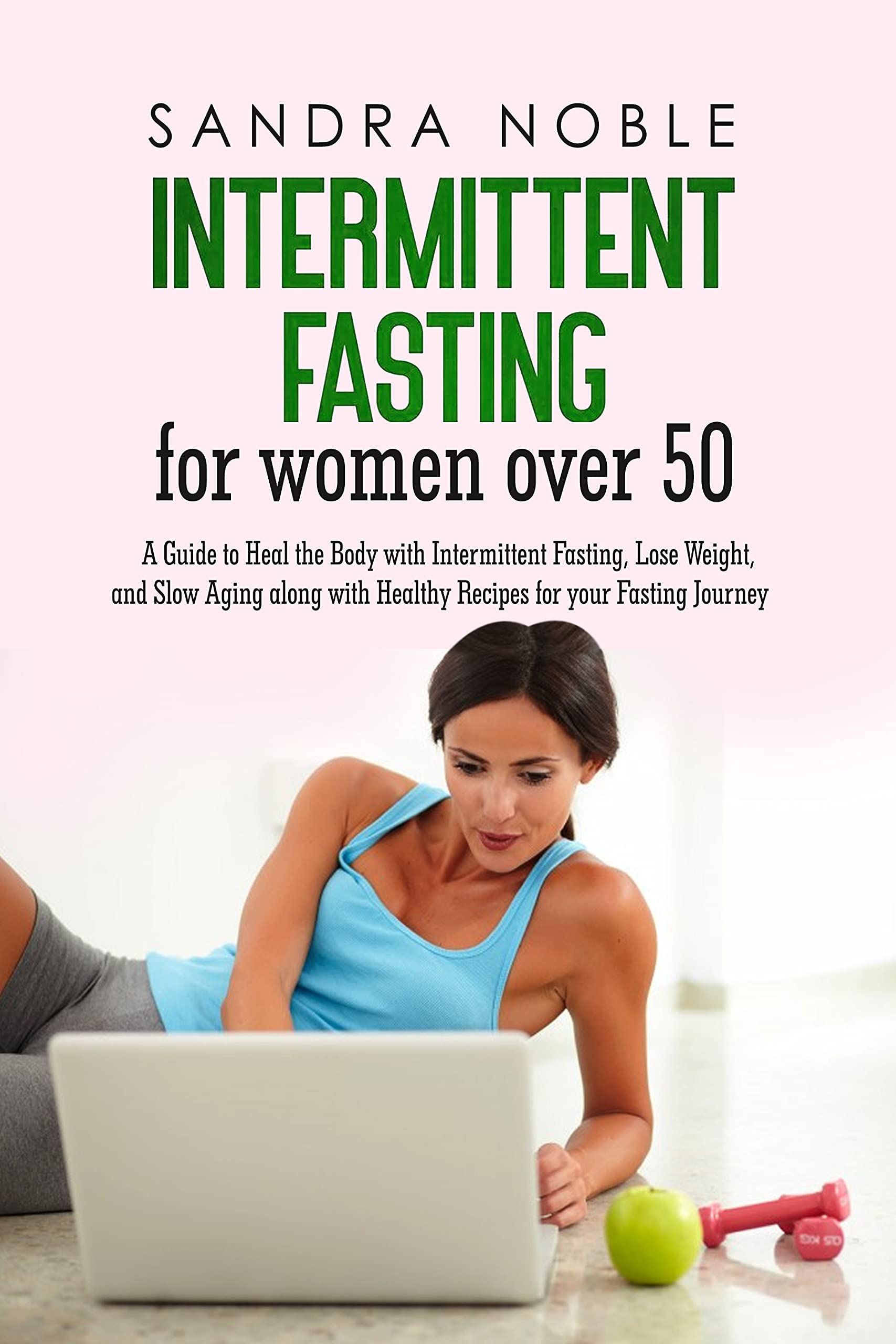 Intermittent Fasting For Women Over 50: A Guide to Heal the Body with Intermittent Fasting, Lose ...