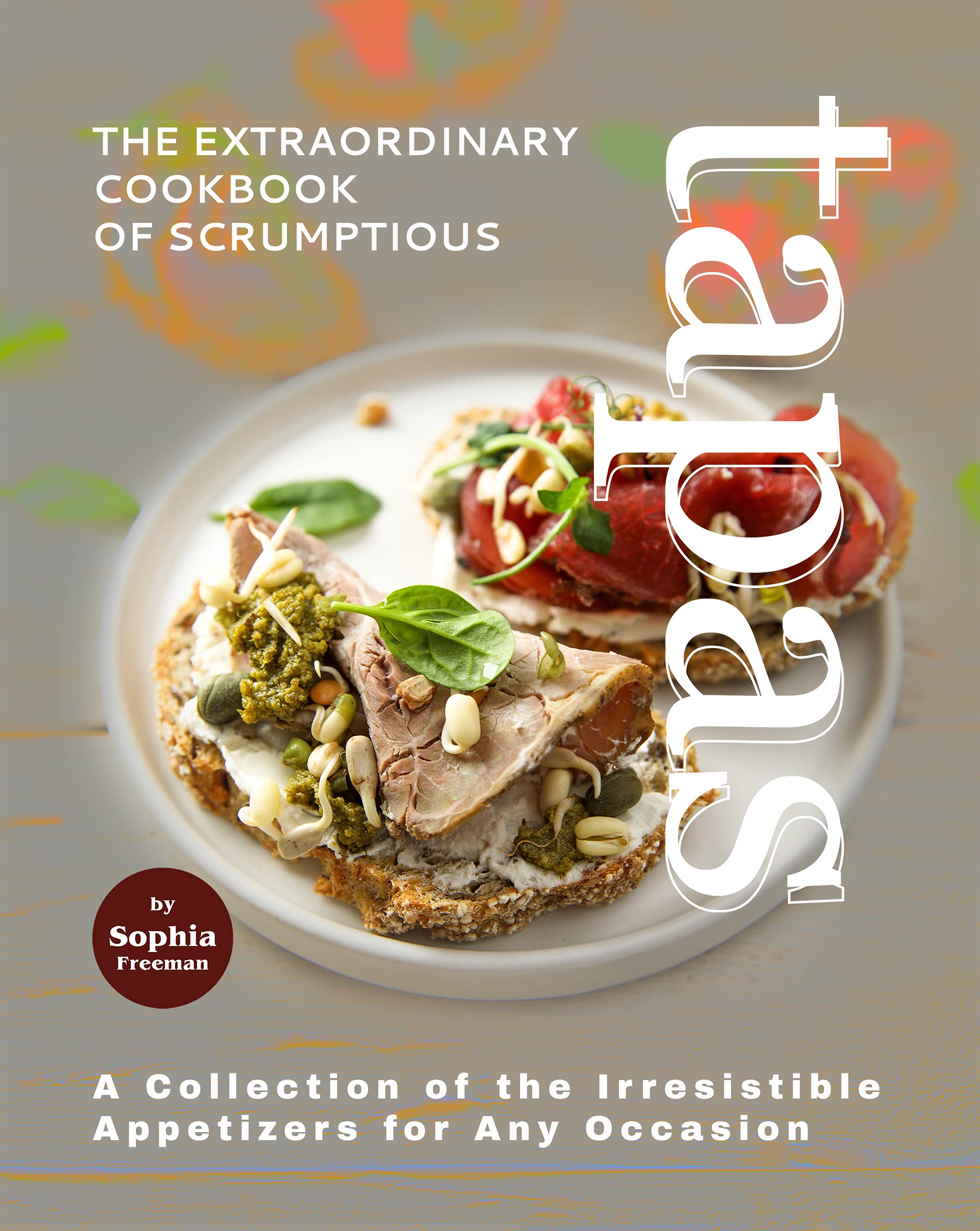The Extraordinary Cookbook of Scrumptious Tapas: A Collection of the ...