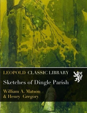 Sketches of Dingle Parish by William A. Matson | Goodreads