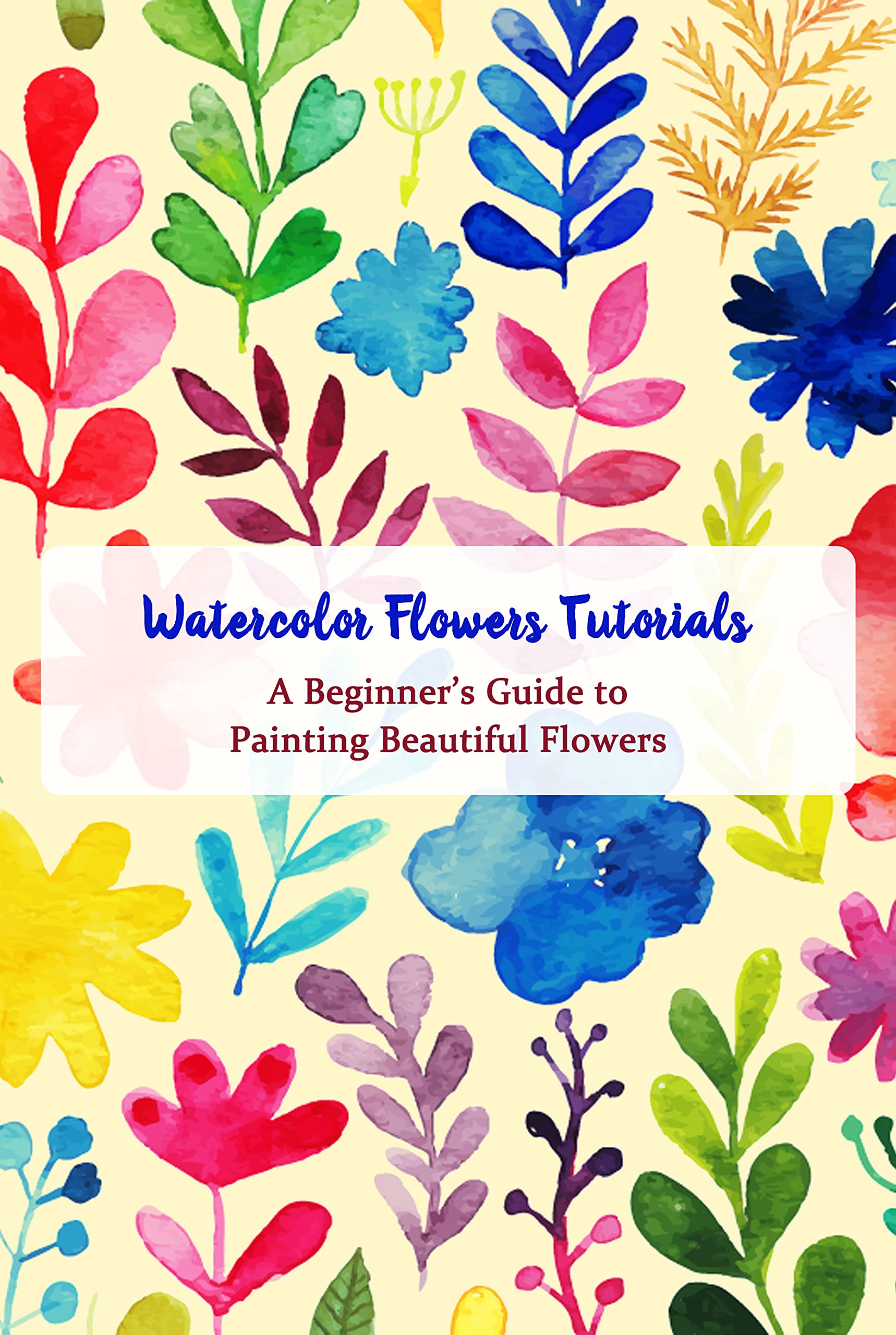 Watercolor Flowers Tutorials: A Beginner’s Guide to Painting Beautiful ...