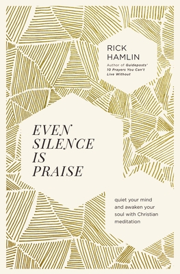 Even Silence Is Praise: Quiet Your Mind and Awaken Your Soul with ...