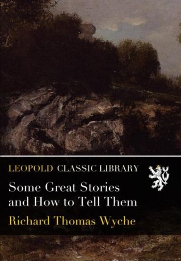 Some Great Stories and How to Tell Them by Richard Thomas Wyche | Goodreads
