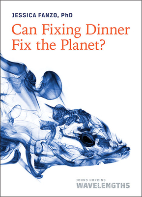 Can Fixing Dinner Fix the Planet? by Jessica Fanzo | Goodreads