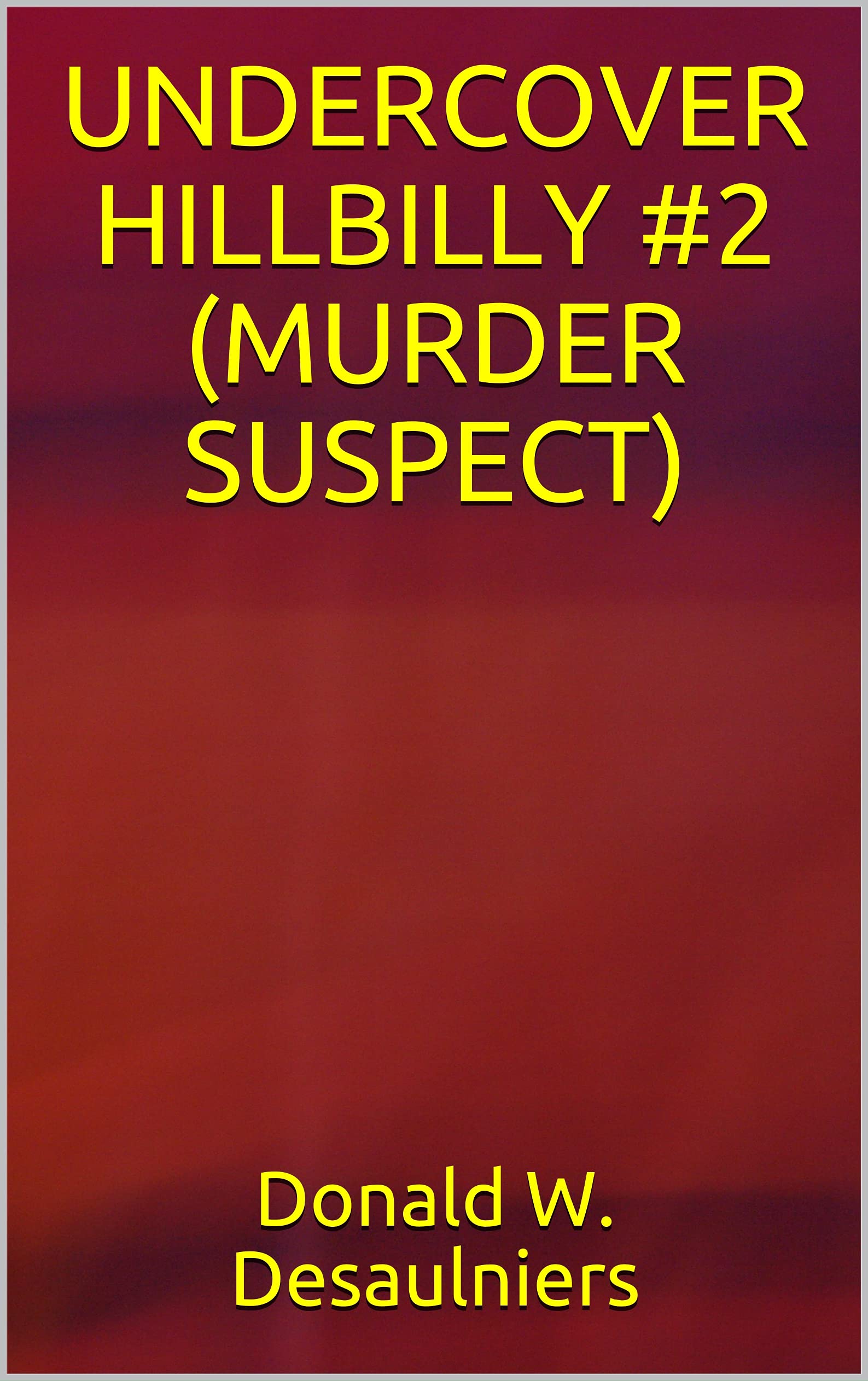 UNDERCOVER HILLBILLY #2 (MURDER SUSPECT) by Donald W. Desaulniers ...