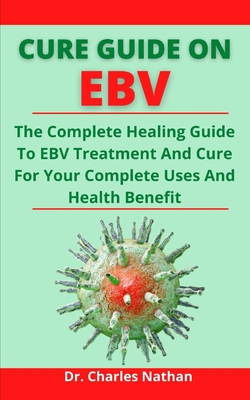 Cure Guide On EBV: The Complete Healing Guide To EBV Treatment And Cure ...