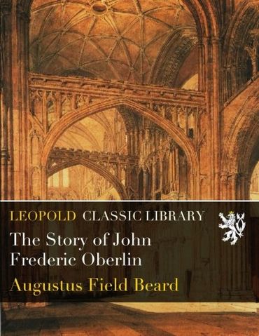 The Story of John Frederic Oberlin by Augustus Field Beard | Goodreads