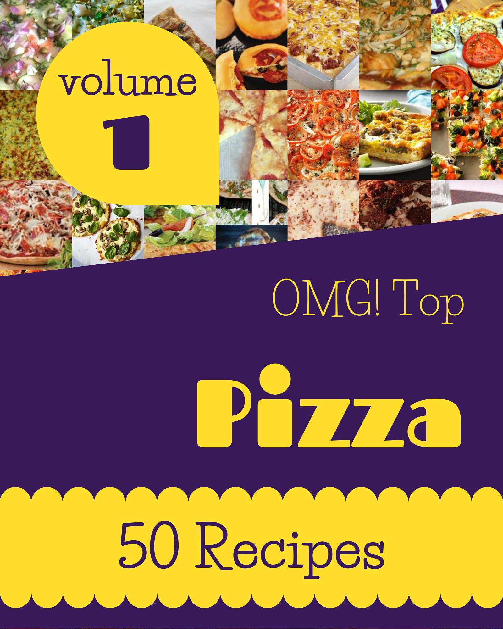 OMG! Top 50 Pizza Recipes Volume 1: An One-of-a-kind Pizza Cookbook by ...