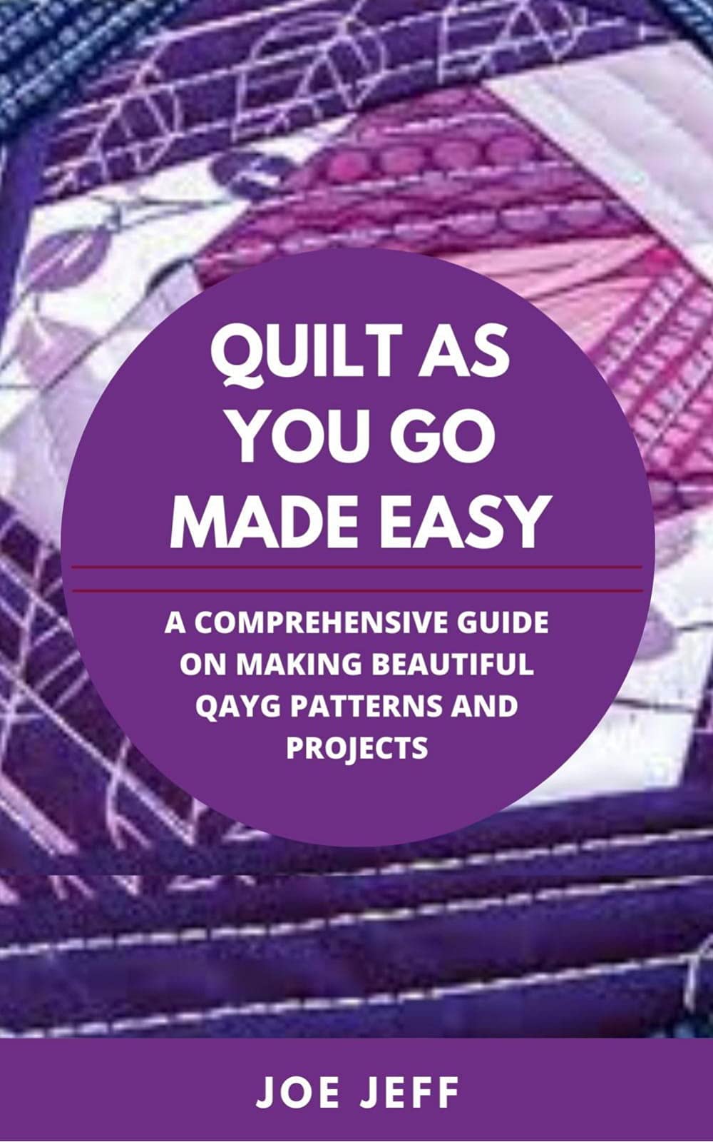 QUILT AS YOU GO MADE EASY: A COMPREHENSIVE GUIDE ON MAKING BEAUTIFUL ...