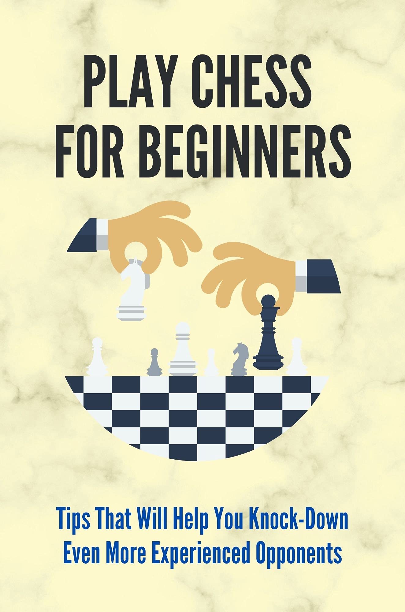 Play Chess For Beginners: Tips That Will Help You Knock-Down Even More ...