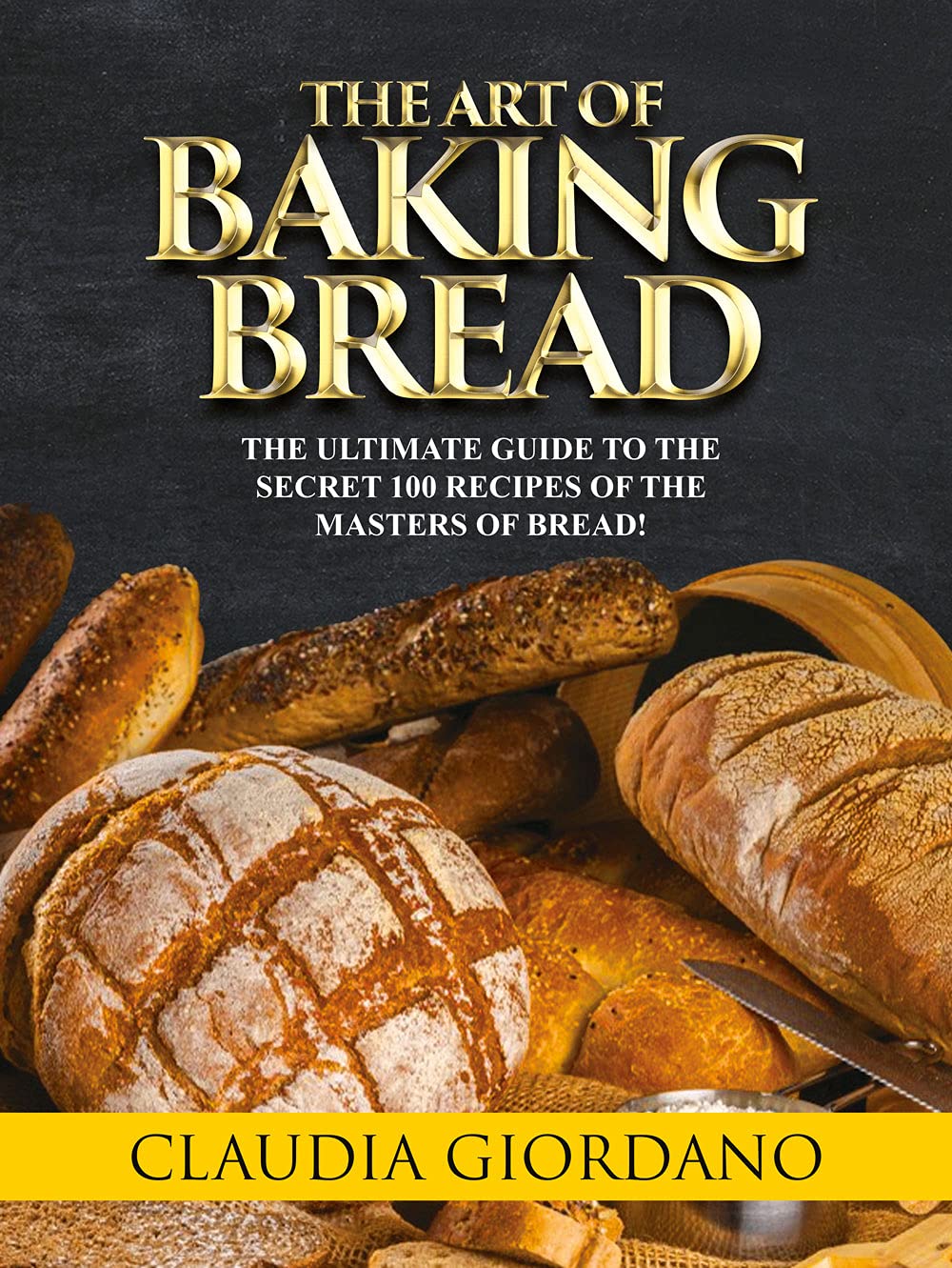 The Art of Baking Bread: The Complete Guide to the Secret Recipes of ...