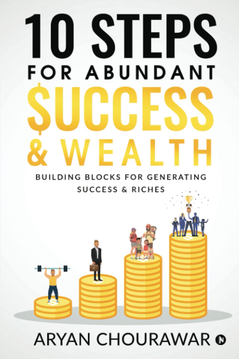 10 Steps For Abundant Success & Wealth: Building blocks for generating ...