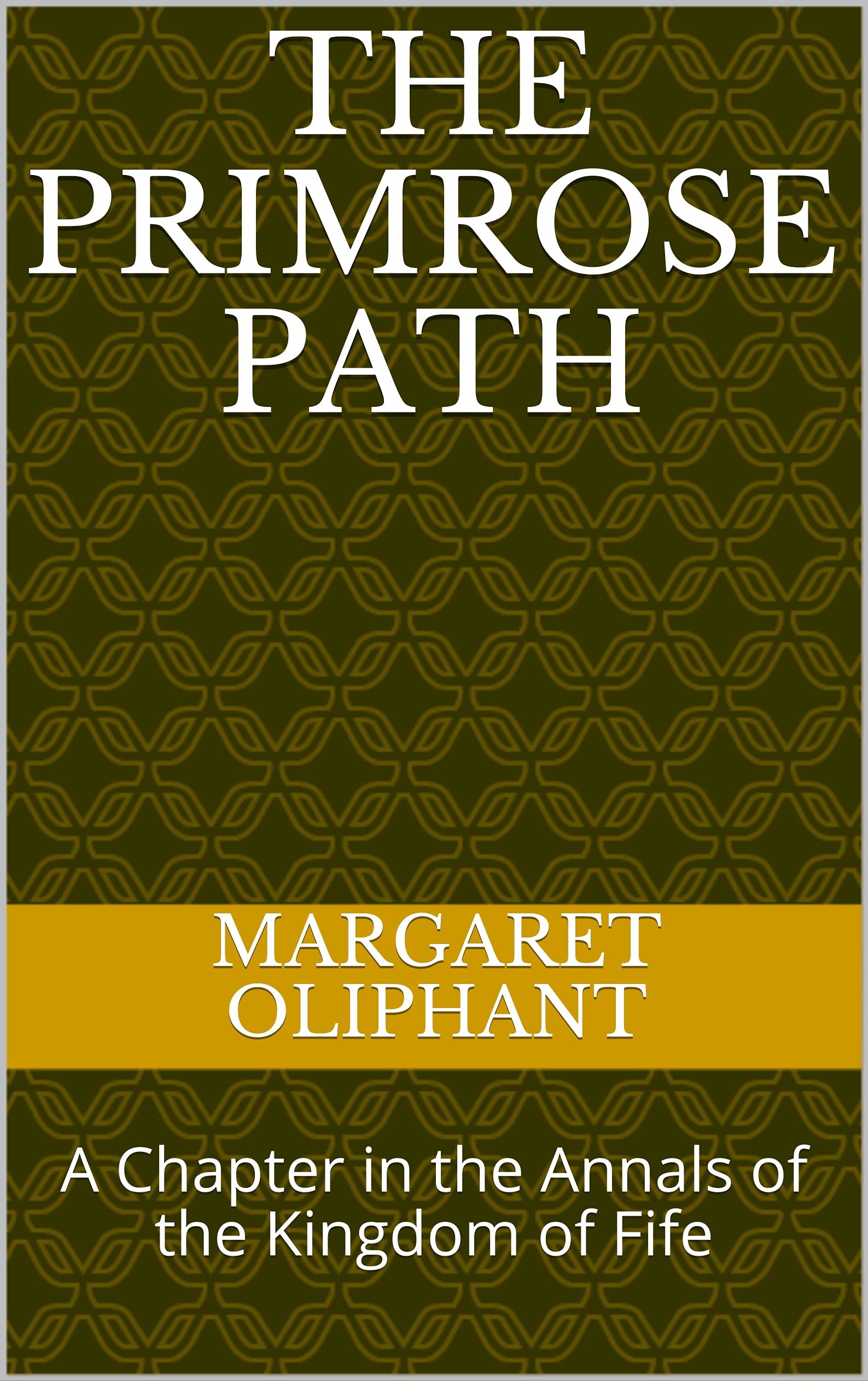 The Primrose Path: A Chapter in the Annals of the Kingdom of Fife by ...