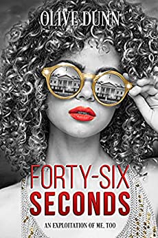Forty-Six Seconds: An Exploitation of Me, Too by Olive Dunn | Goodreads