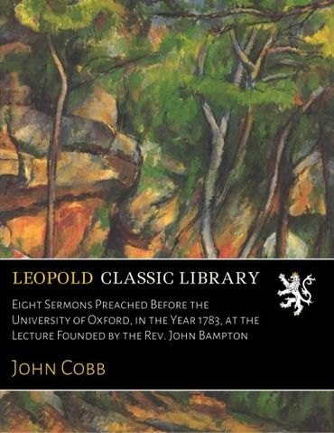 Eight Sermons Preached Before the University of Oxford, in the Year ...