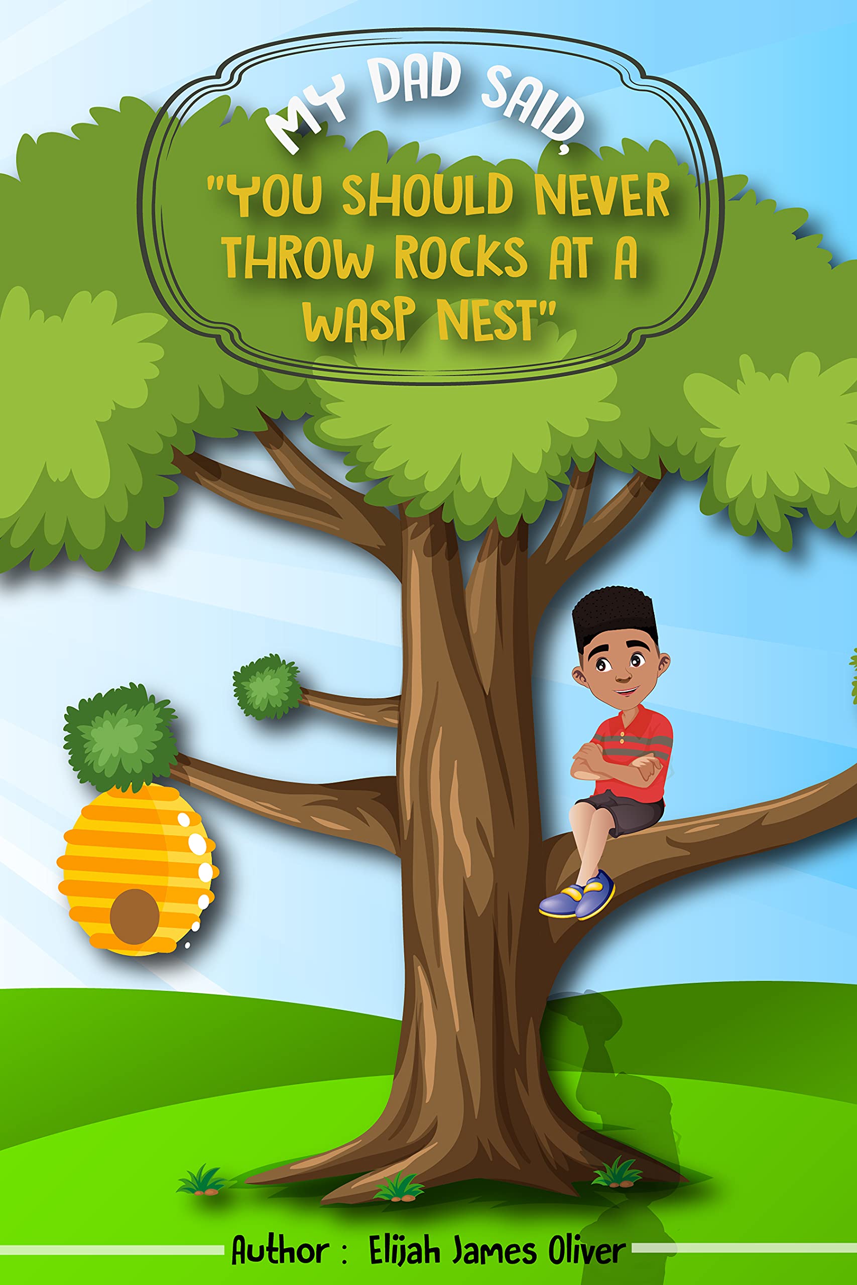 MY DAD SAID : "You Should Never Throw Rocks at a Wasp Nest" by Elijah ...