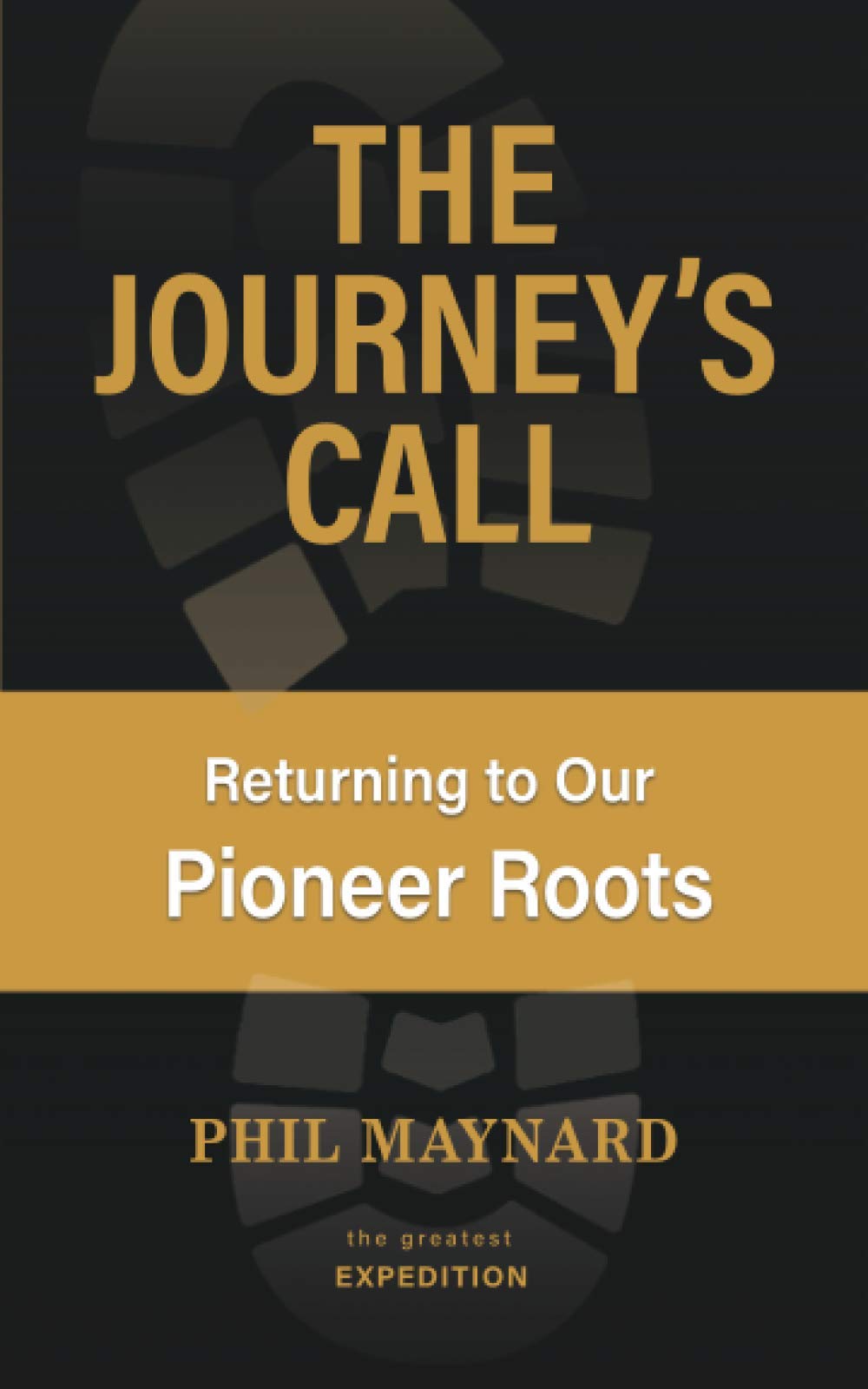 The Journey's Call: Returning to our pioneer roots by Phil Maynard | Goodreads