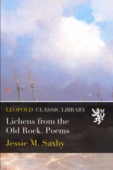 Lichens from the Old Rock. Poems by Jessie M. Saxby | Goodreads