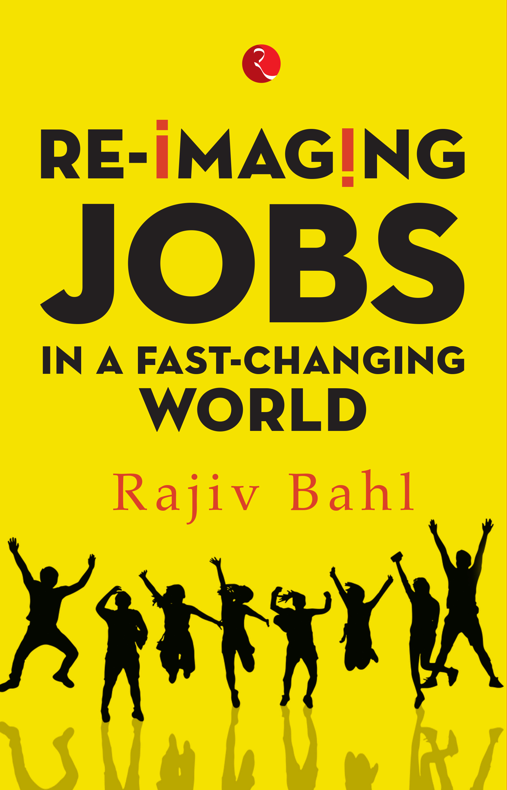 Re-Imaging Jobs in A Fast Changing World by Rajiv Bahl | Goodreads