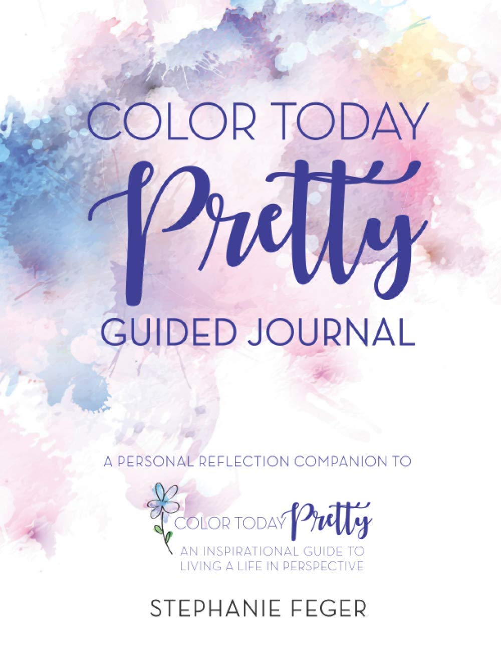 Color Today Pretty Guided Journal by Stephanie Feger | Goodreads