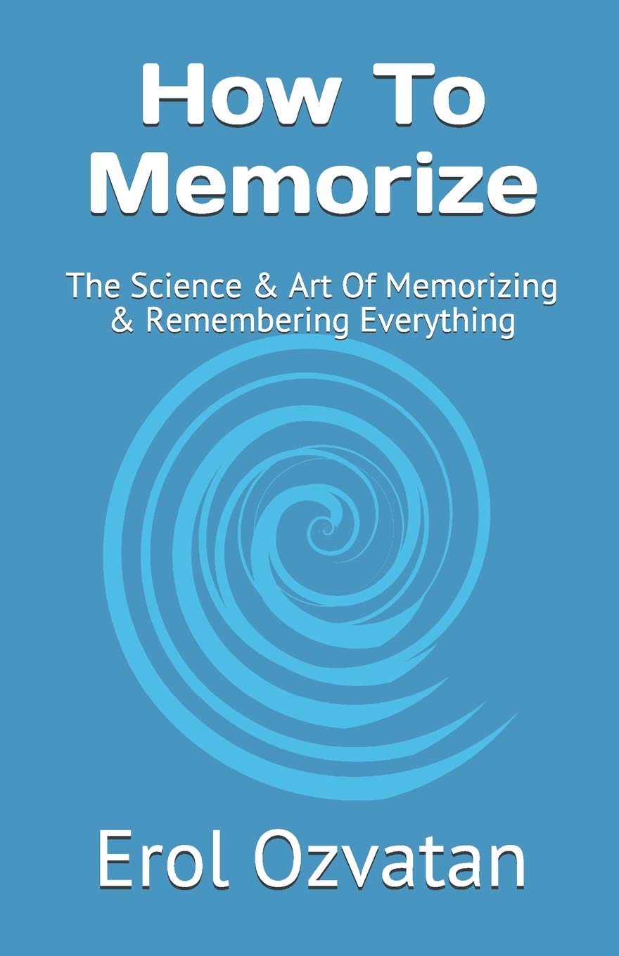 How To Memorize: The Science & Art Of Memorizing & Remembering ...