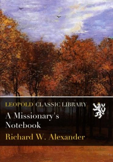 A Missionary's Notebook by Richard W. Alexander | Goodreads
