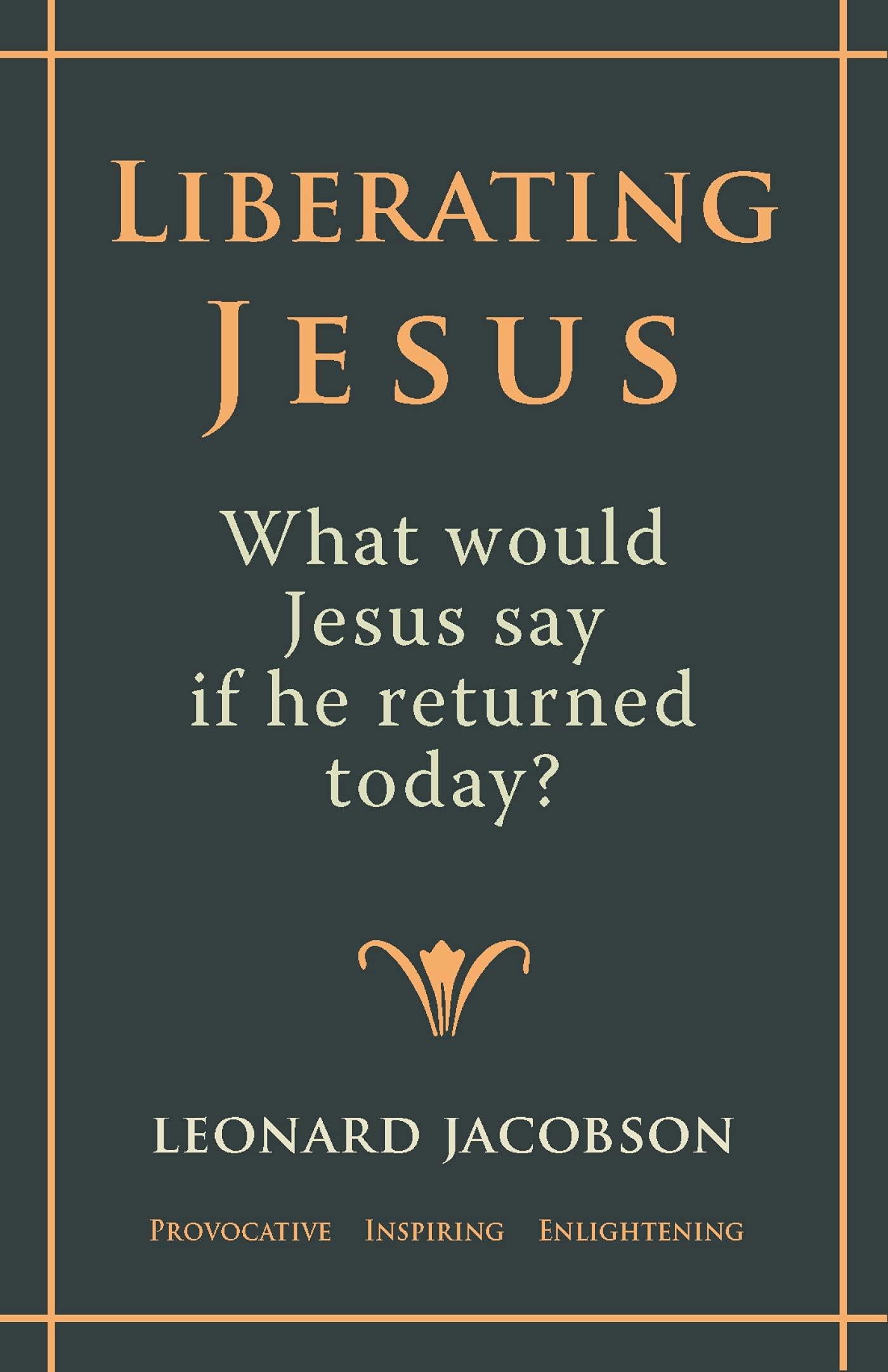 Liberating Jesus: What would Jesus say if he returned today? by Leonard ...