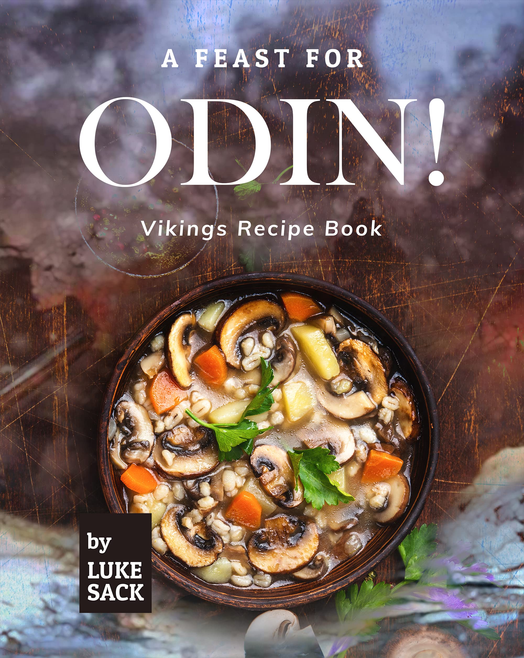 A Feast for Odin!: Vikings Recipe Book by Luke Sack | Goodreads