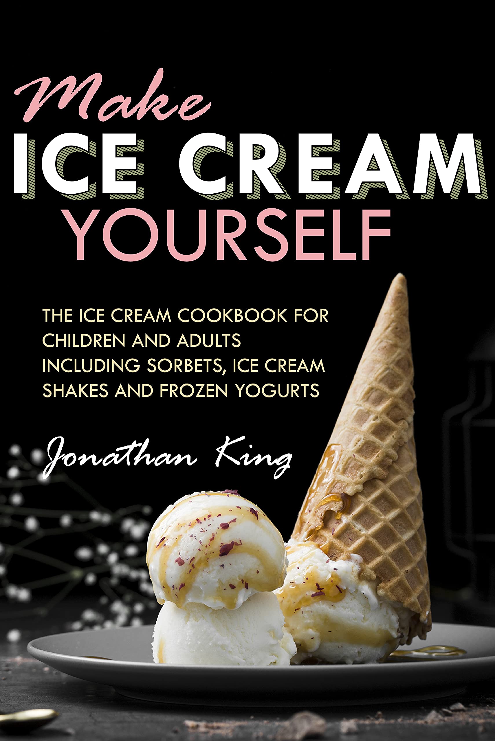 Make ice cream yourself: The ice cream cookbook for children and adults ...