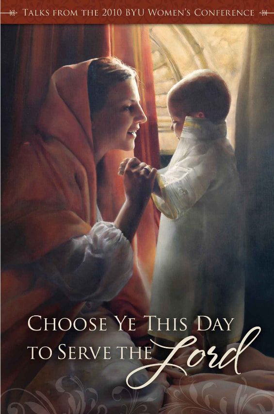 Choose Ye This Day to Serve the Lord: Talks From the 2010 BYU Women's ...