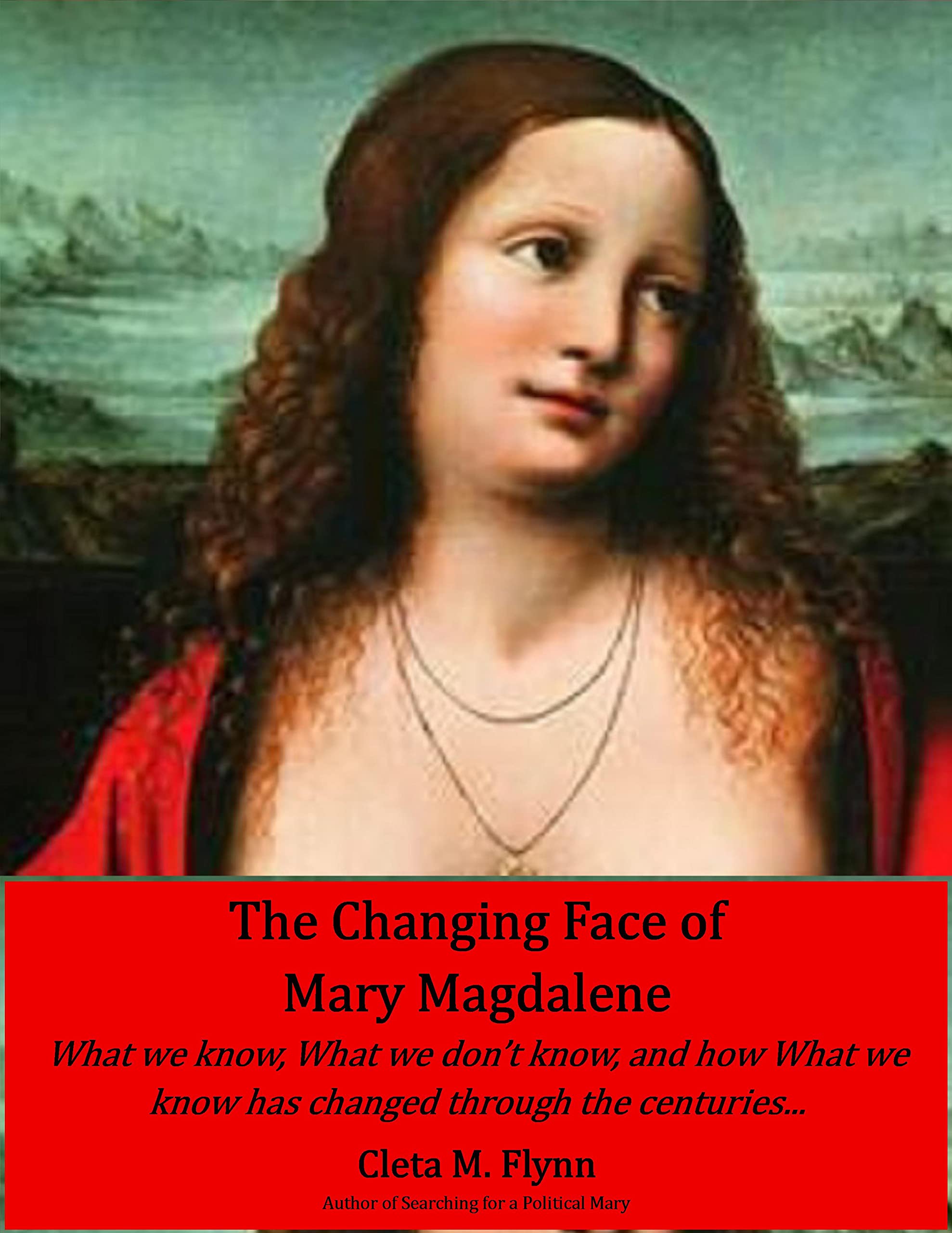 The Changing Face of Mary Magdalene: What we know...What we don't know ...