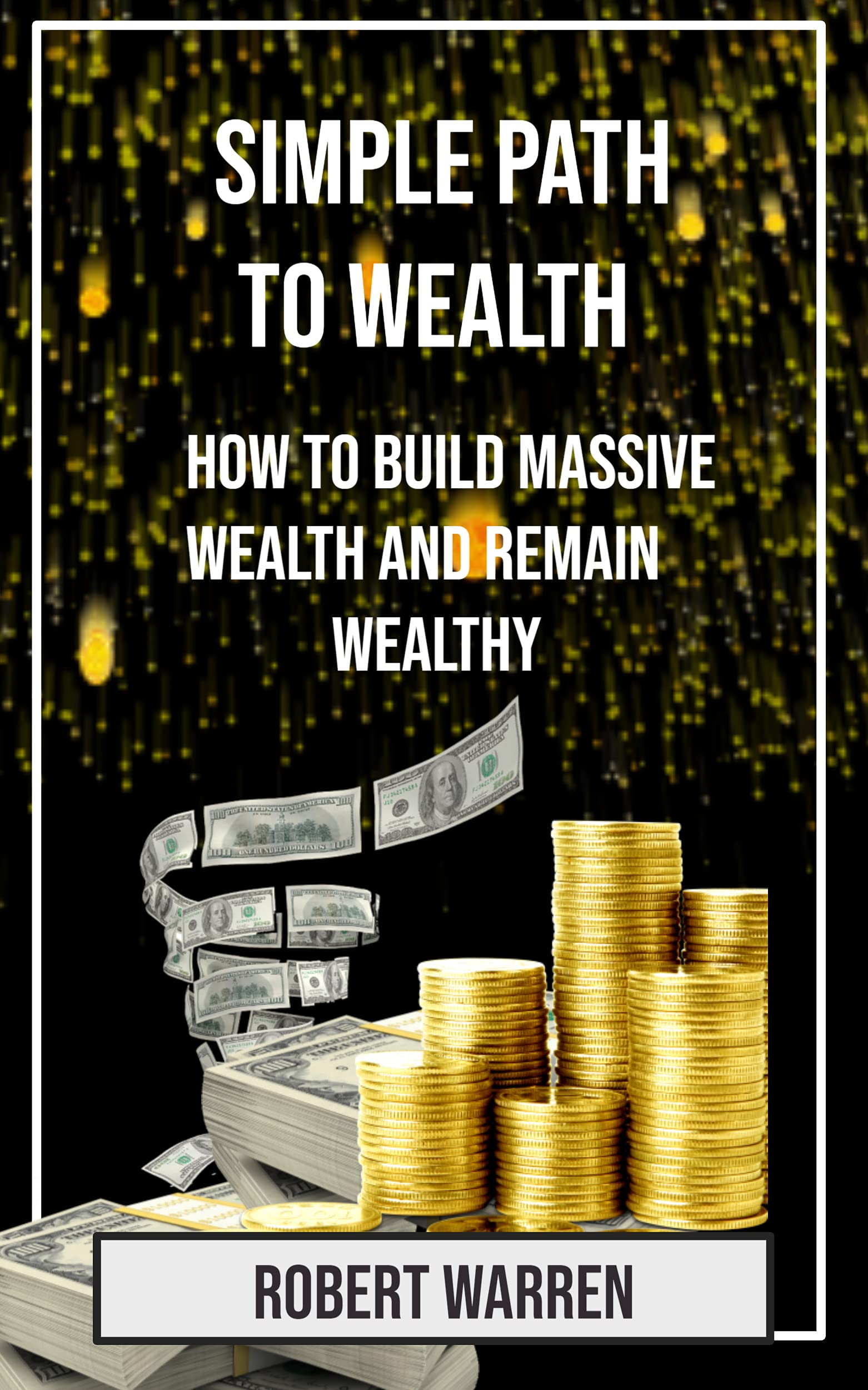 Simple Path to Wealth: How to Build Massive Wealth And Remain Wealthy ...