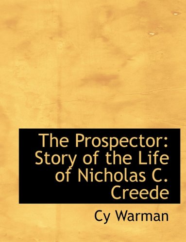 The Prospector: Story of the Life of Nicholas C. Creede by Cy Warman ...