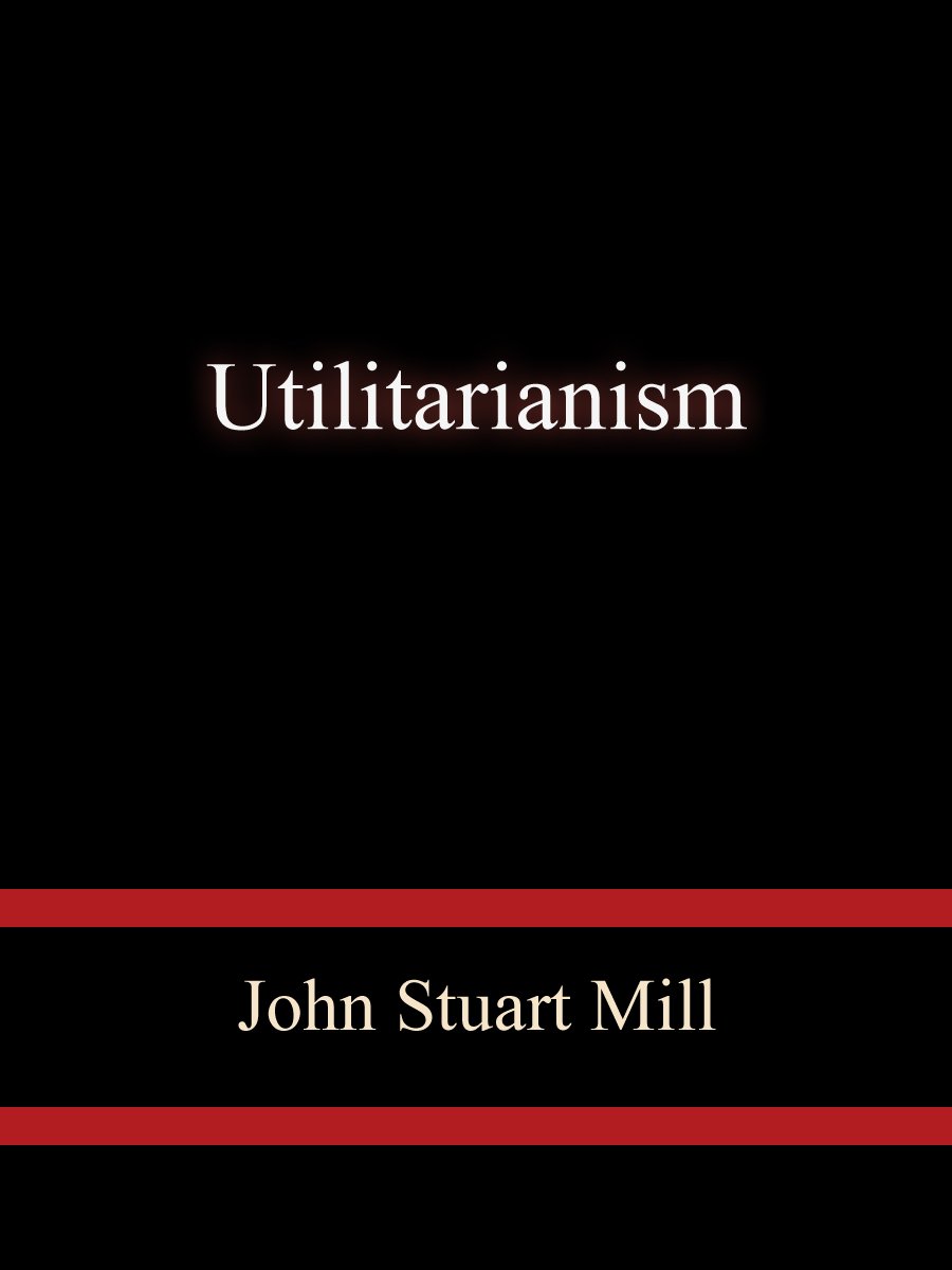 Utilitarianism - John Stuart Mill by John Stuart Mill | Goodreads