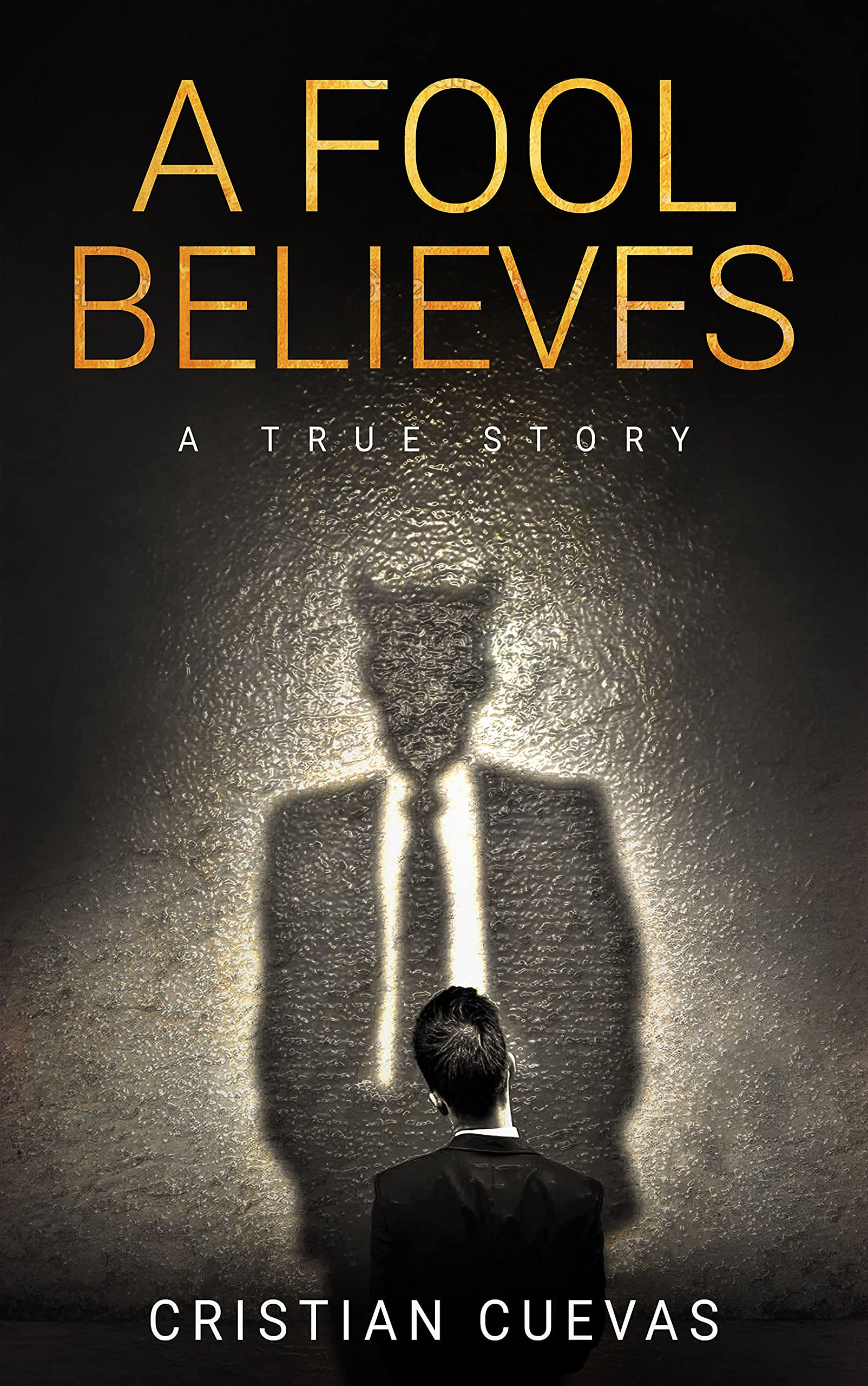 A Fool Believes: A true story. by Cristian Cuevas | Goodreads
