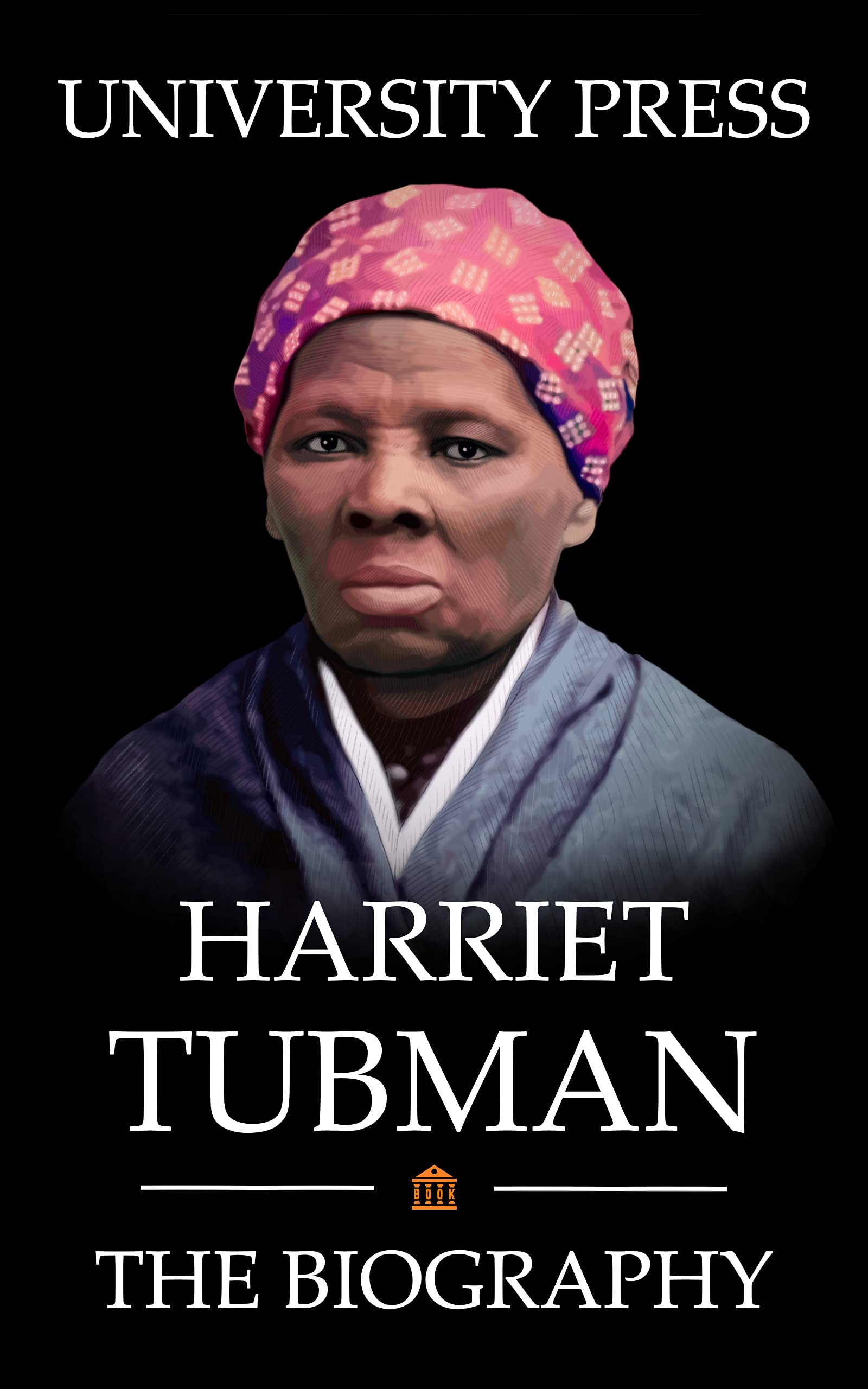 Harriet Tubman Book: The Biography of Harriet Tubman by University ...